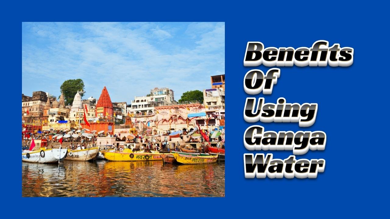 7 Best Benefits Of Using Ganga Water In Daily Life: Water With Health ...