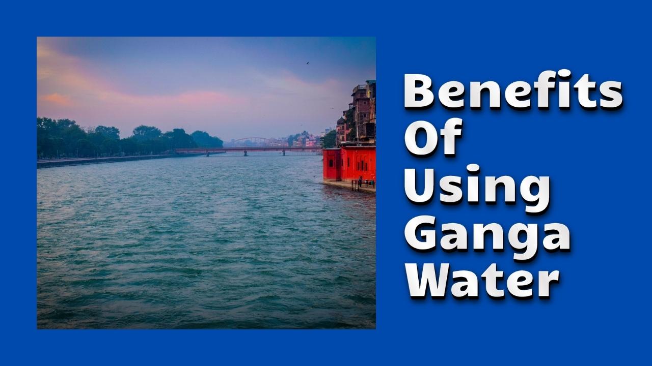 7 Best Benefits Of Using Ganga Water In Daily Life: Water With Health ...