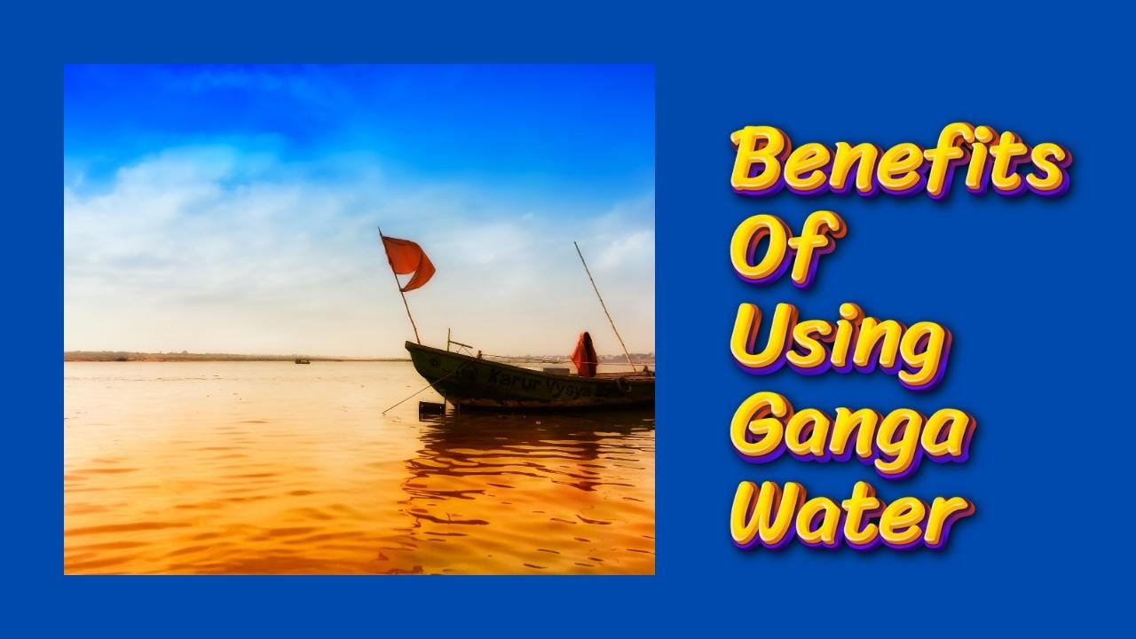 7 Best Benefits Of Using Ganga Water In Daily Life: Water With Health ...
