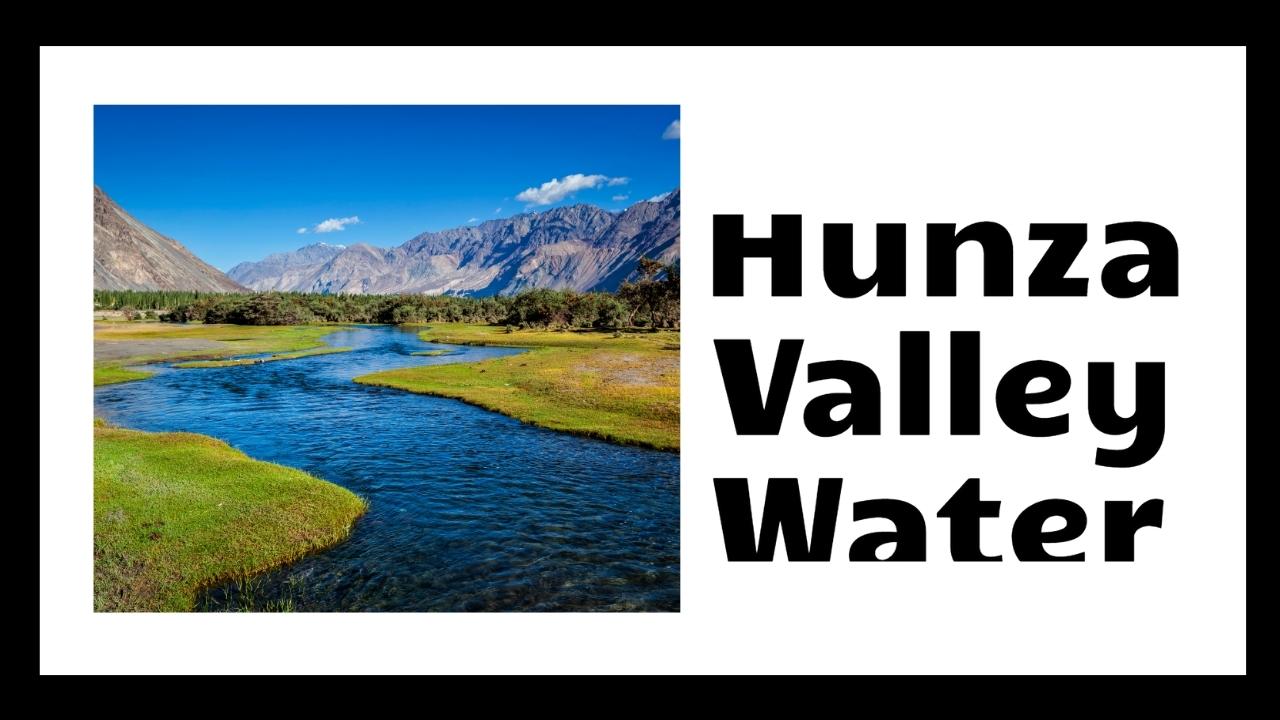 7 Best Amazing Facts About Hunza Valley Water: Water With Health ...